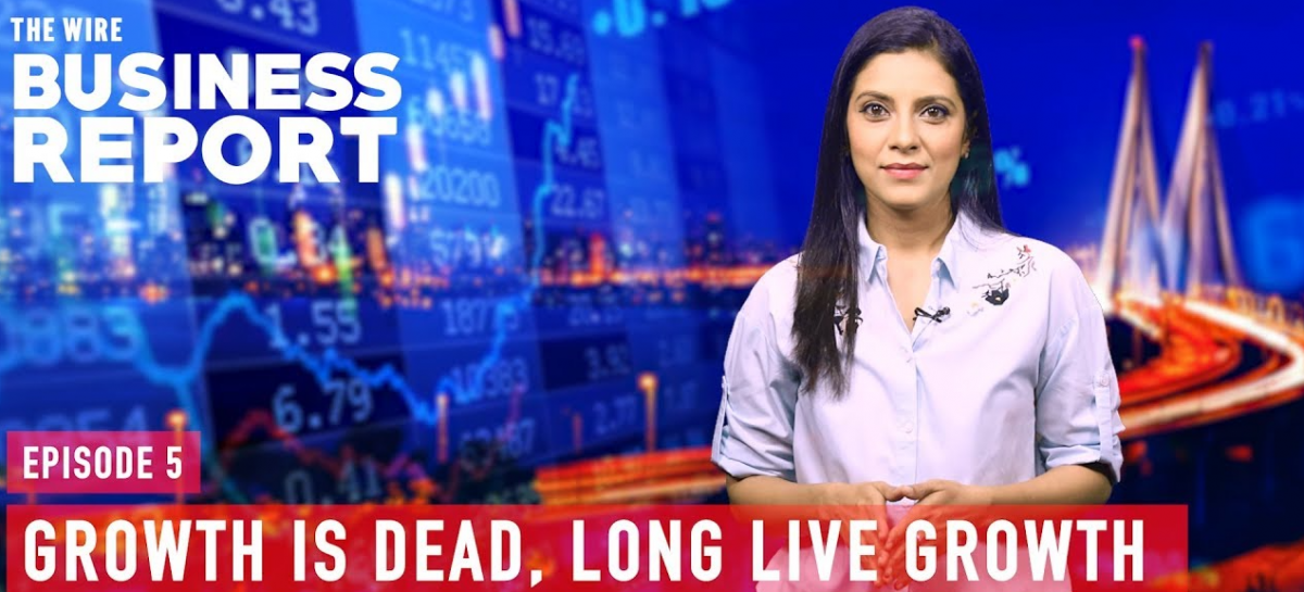 Watch | The Wire Business Report 5 : Growth Is Dead, Long Live Growth ...